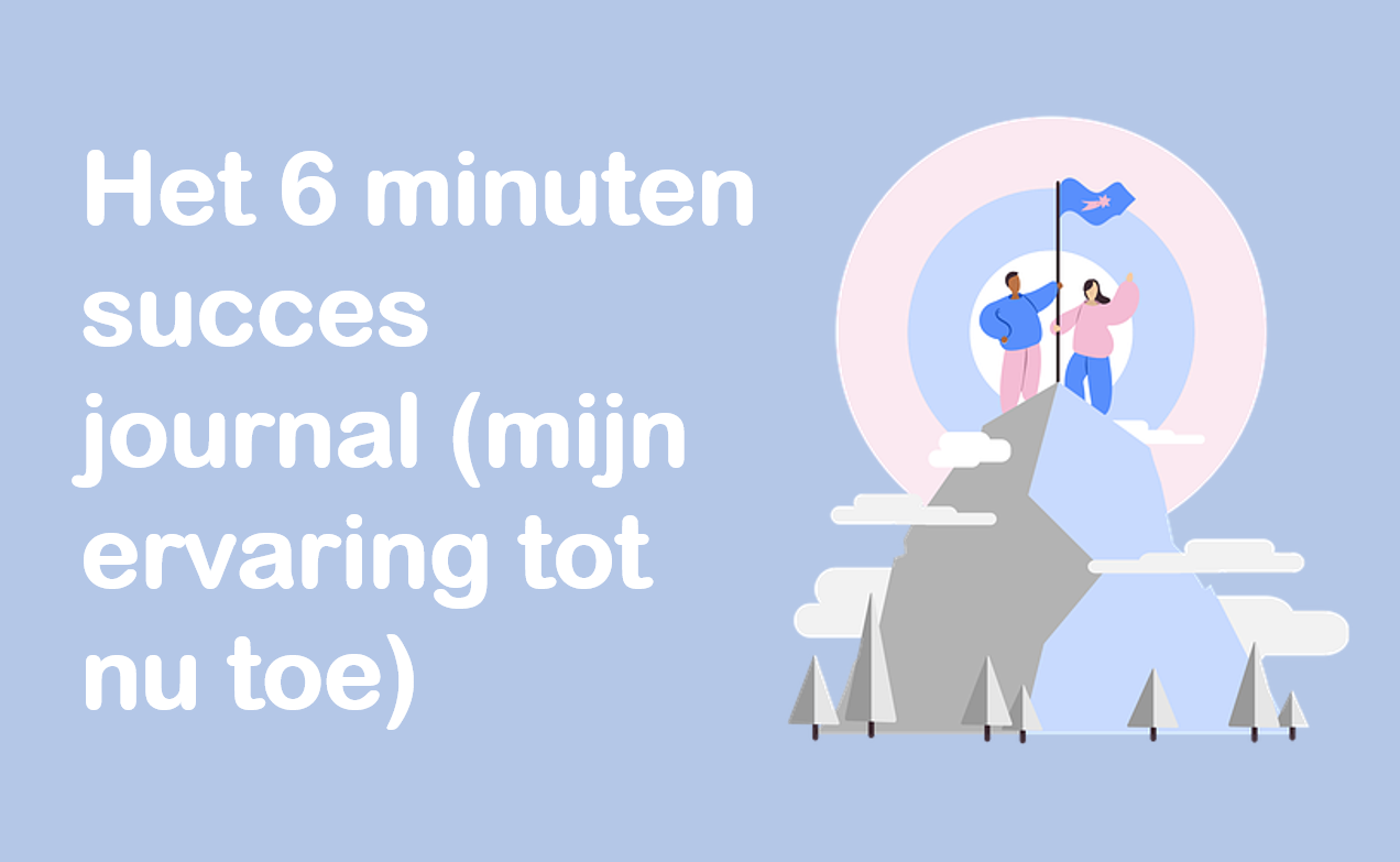 Het 6 minuten succes journal (mijn ervaring tot nu toe)